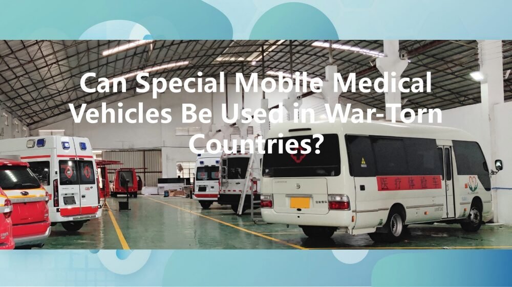 Can Special Mobile Medical Vehicles Be Used in War-Torn Countries ...